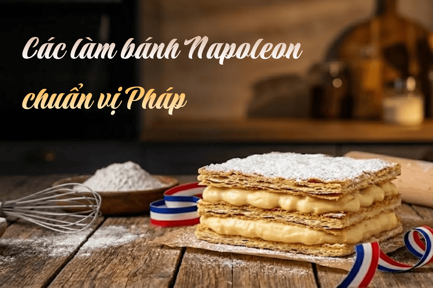 Cách làm bánh Napoleon chuẩn vị Pháp, lớp kem béo mịn tan chảy